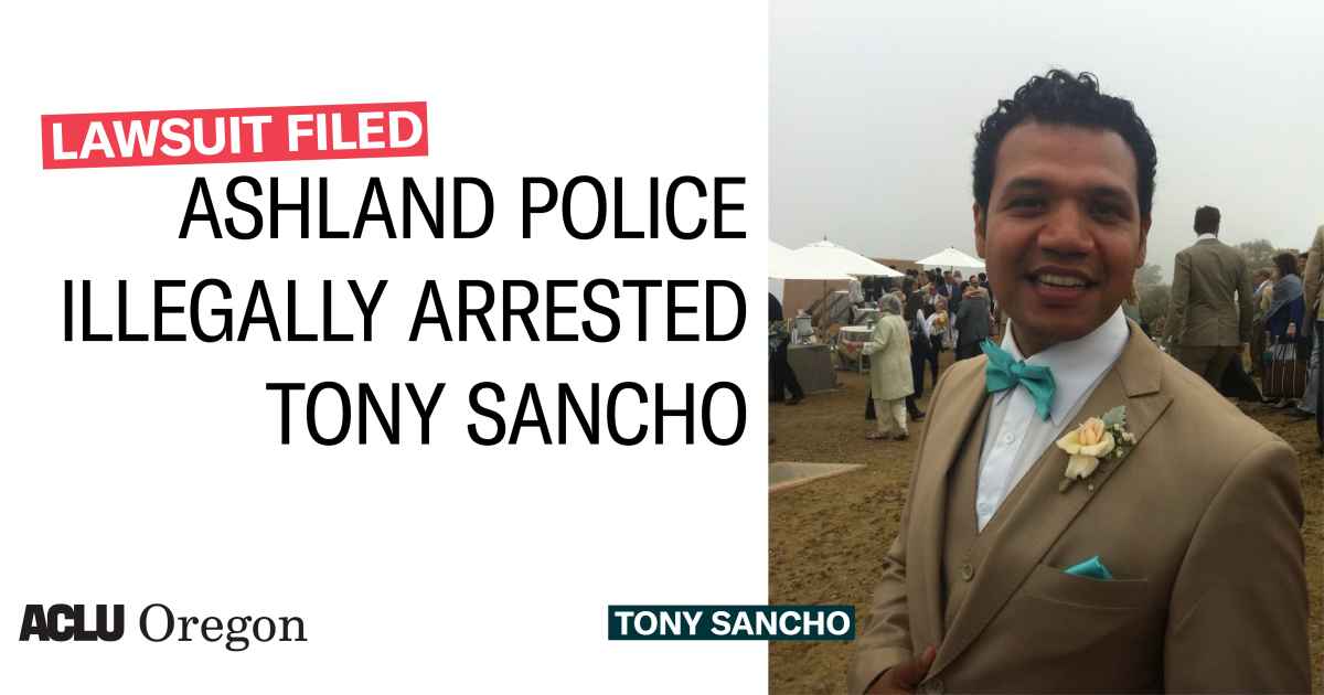 ACLU of Oregon Sues City of Ashland for Illegally Arresting Tony Sancho ... ACLU of Oregon Sues City of Ashland for Illegally Arresting Tony Sancho ...